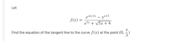 Solved Let f(x)=e3x+5x+4ecos2x−xe+3. Find the equation of | Chegg.com