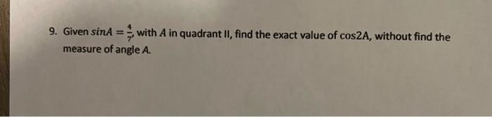Solved 9. Given sinA=74, with A in quadrant II, find the | Chegg.com