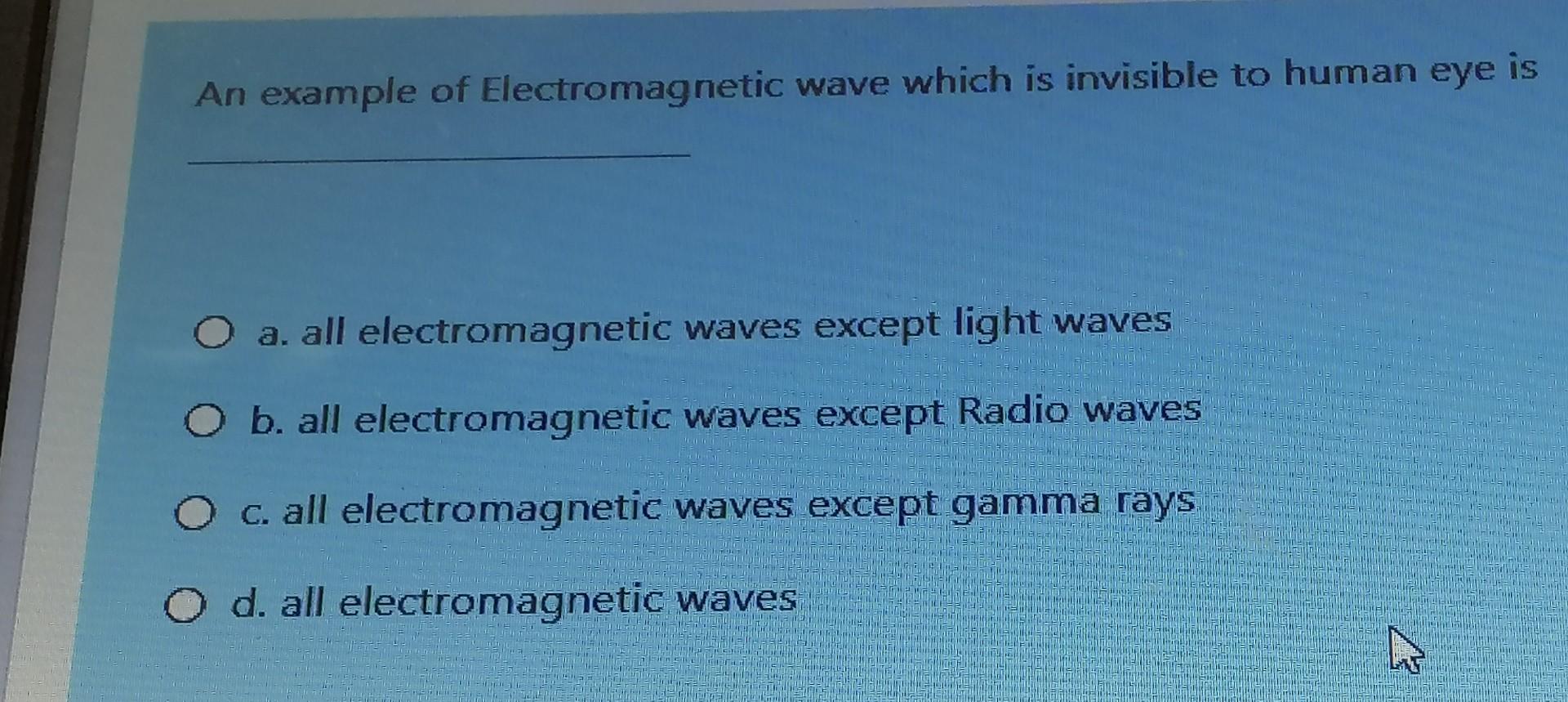 Solved An example of Electromagnetic wave which is invisible | Chegg.com