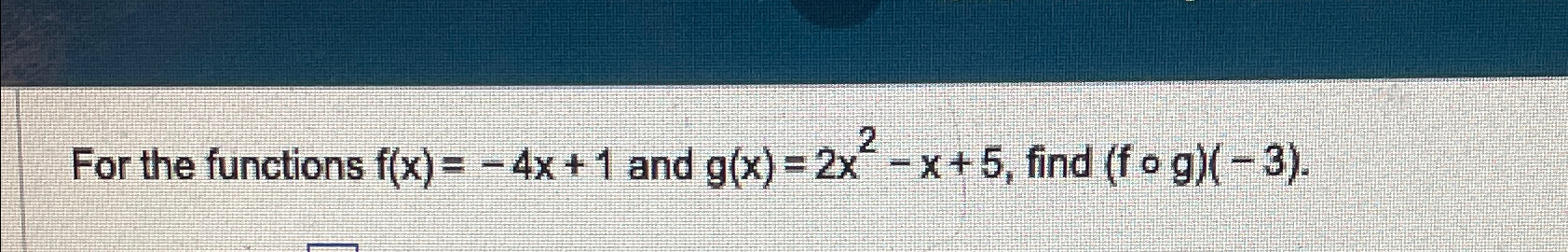 Solved For the functions f(x)=-4x+1 ﻿and g(x)=2x2-x+5, ﻿find | Chegg.com