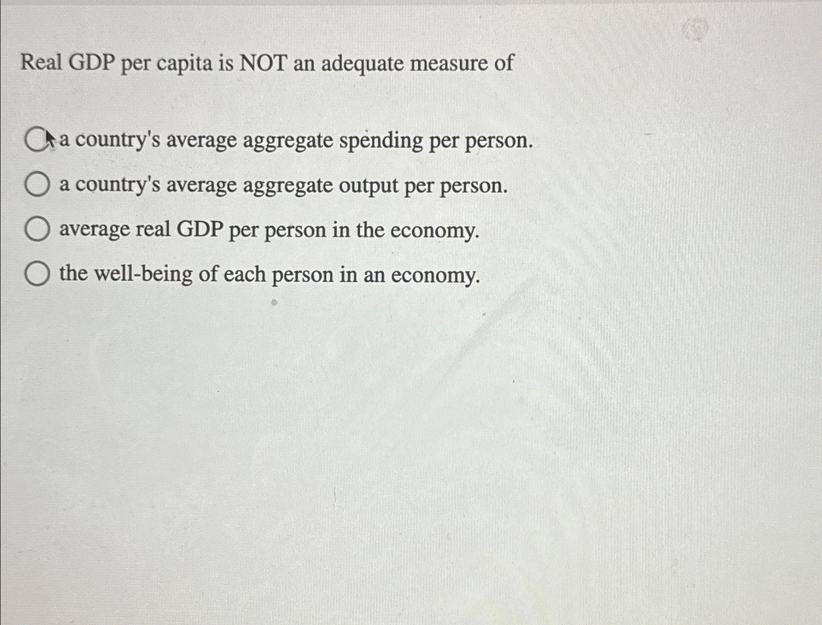 Solved Real GDP per capita is NOT an adequate measure ofta | Chegg.com