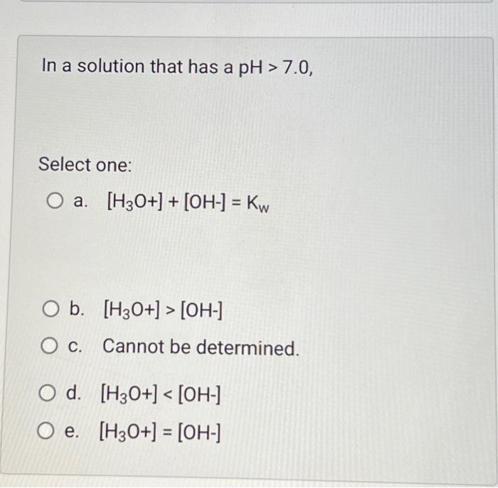 Solved In a solution that has a pH > 7.0, Select one: O a. | Chegg.com