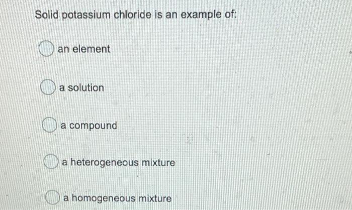 Solved Solid potassium chloride is an example of: an element | Chegg.com