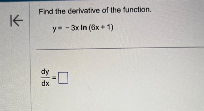 Solved Find the derivative of the function. y=−3xln(6x+1) | Chegg.com