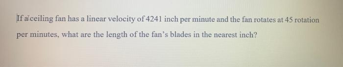 Solved If a ceiling fan has a linear velocity of 4241 inch | Chegg.com