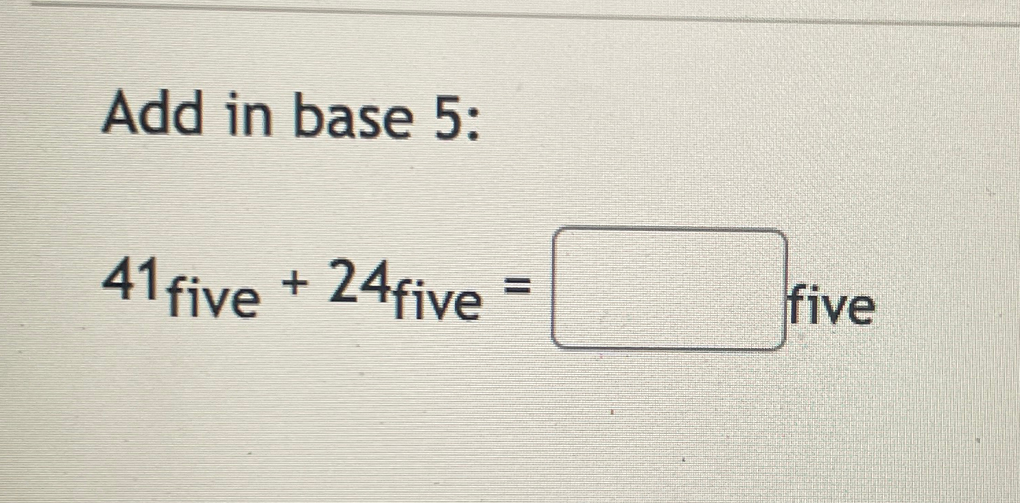 Solved Add in base 5:41five +24five = ﻿five | Chegg.com
