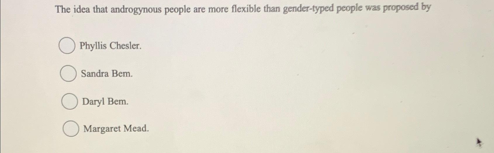 Solved The idea that androgynous people are more flexible | Chegg.com