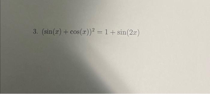Solved (sin(x)+cos(x))2=1+sin(2x) | Chegg.com