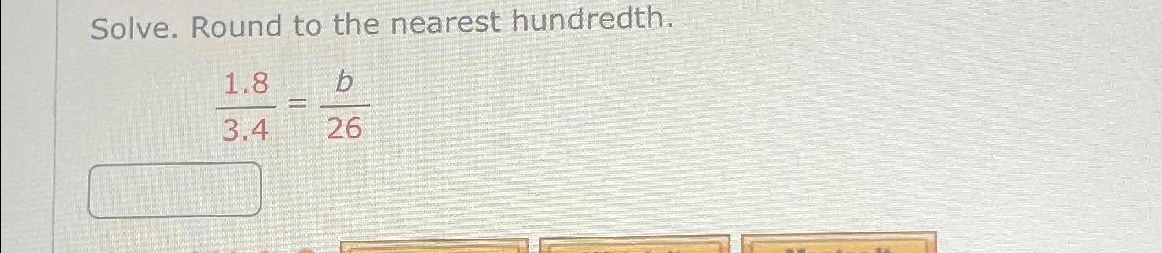 Solved Solve. Round to the nearest hundredth.1.83.4=b26 | Chegg.com
