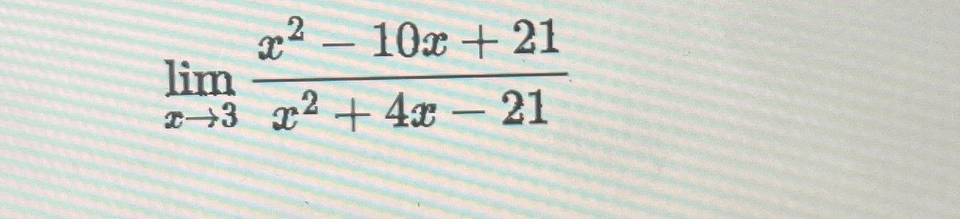 Solved limx→3x2-10x+21x2+4x-21 | Chegg.com