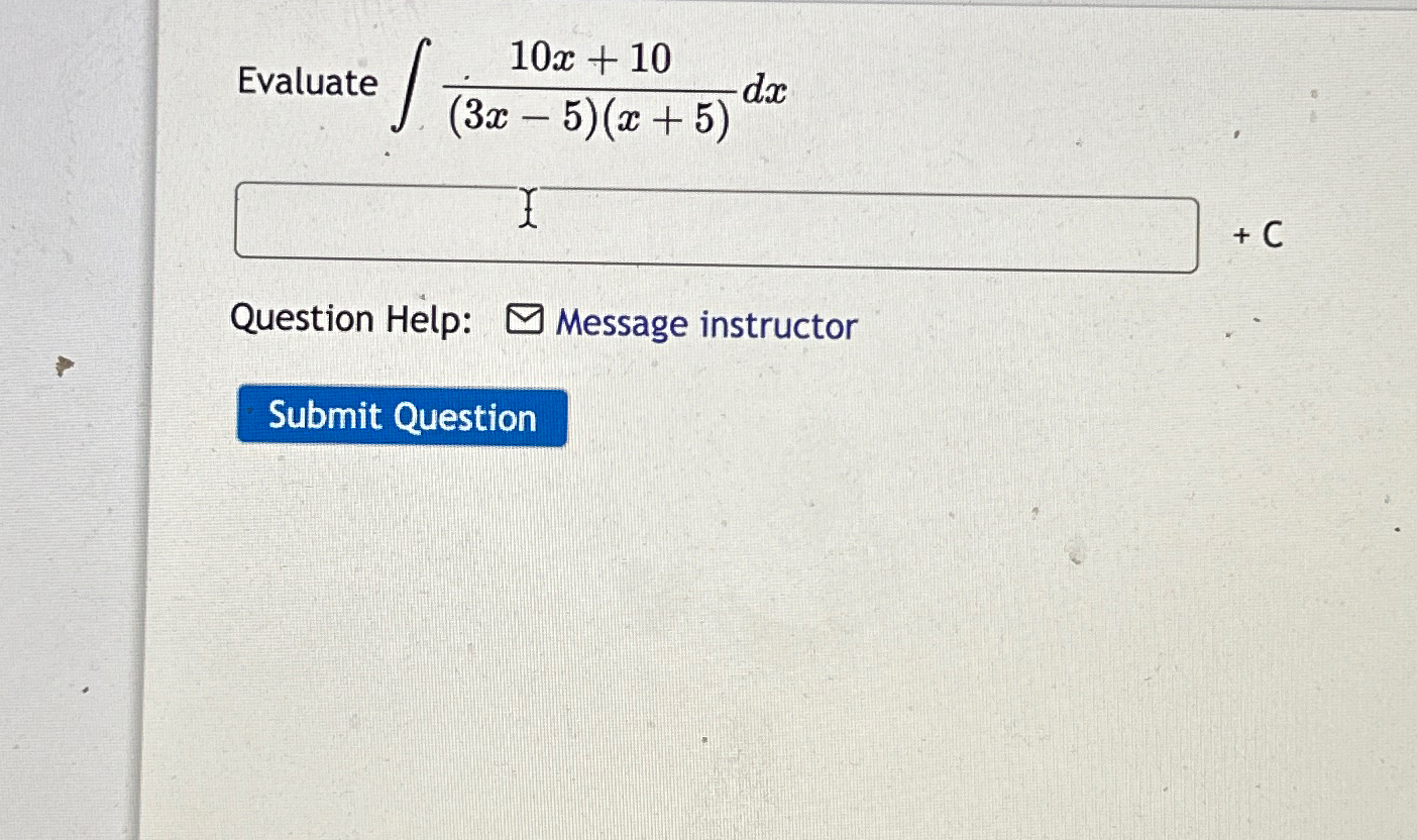 Solved Evaluate ∫﻿﻿10x+10(3x-5)(x+5)dx+CQuestion Help: | Chegg.com