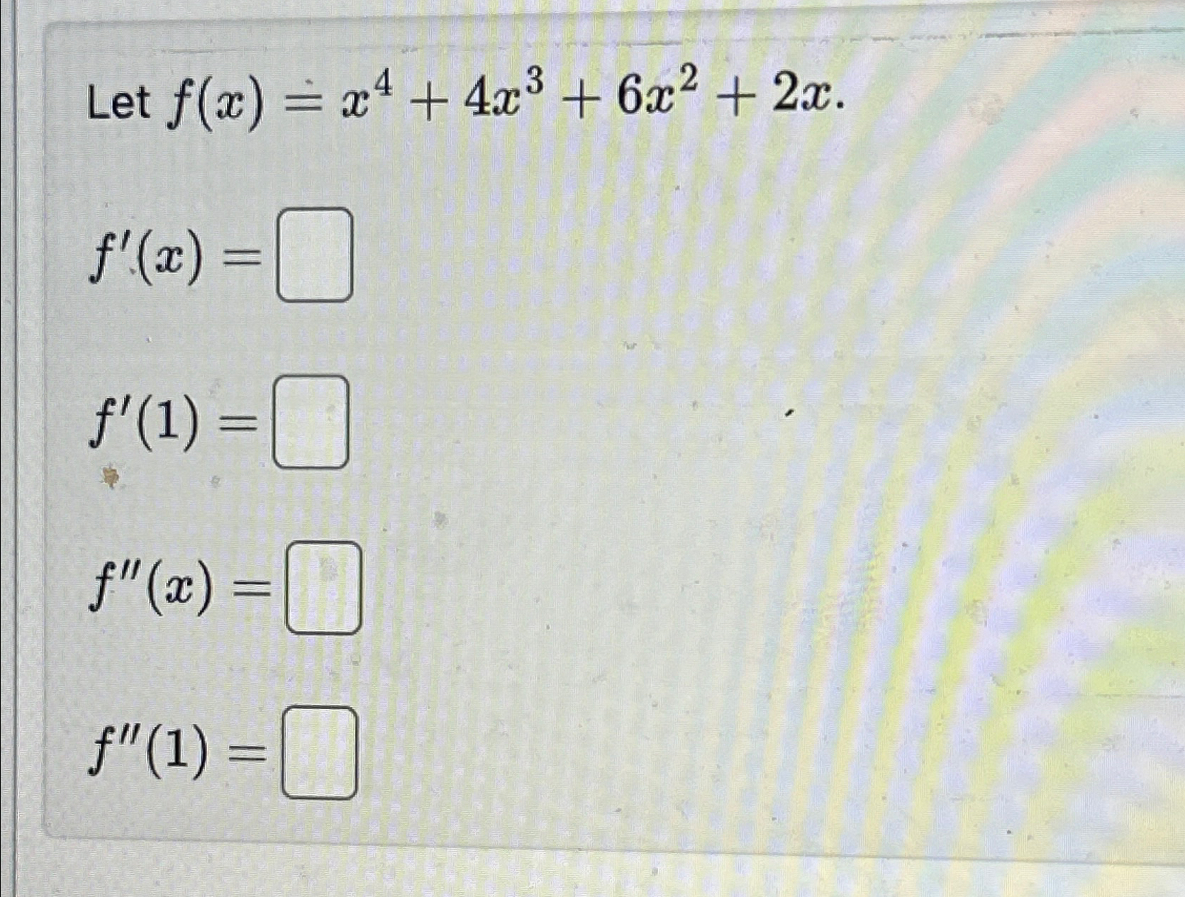 Solved Let f(x)=x4+4x3+6x2+2x.f'(x)=f'(1)=f''(x)=f''(1)= | Chegg.com Solved Let f(x)=x4+4x3+6x2+2x.f'(x)=f'(1)=f''(x)=f''(1)= | Chegg.com