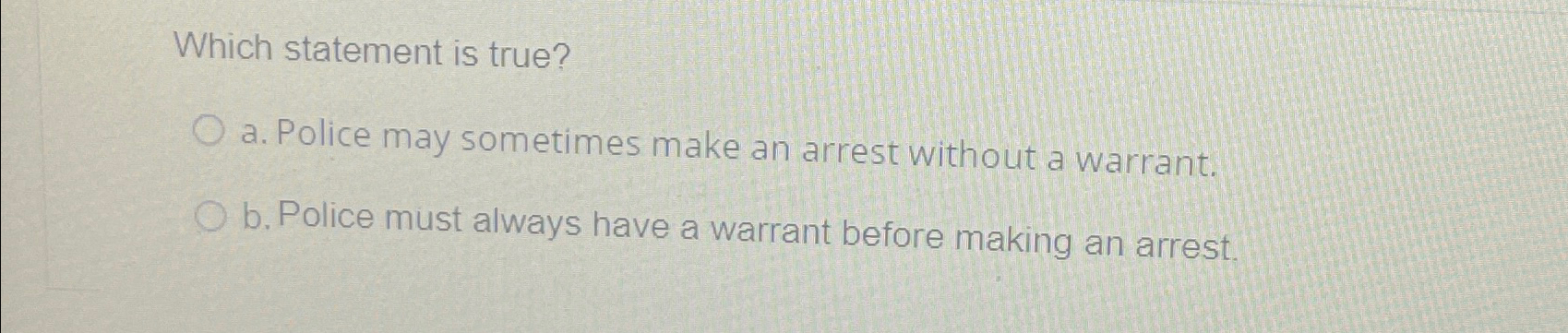 Solved Which statement is true?a. ﻿Police may sometimes make | Chegg.com