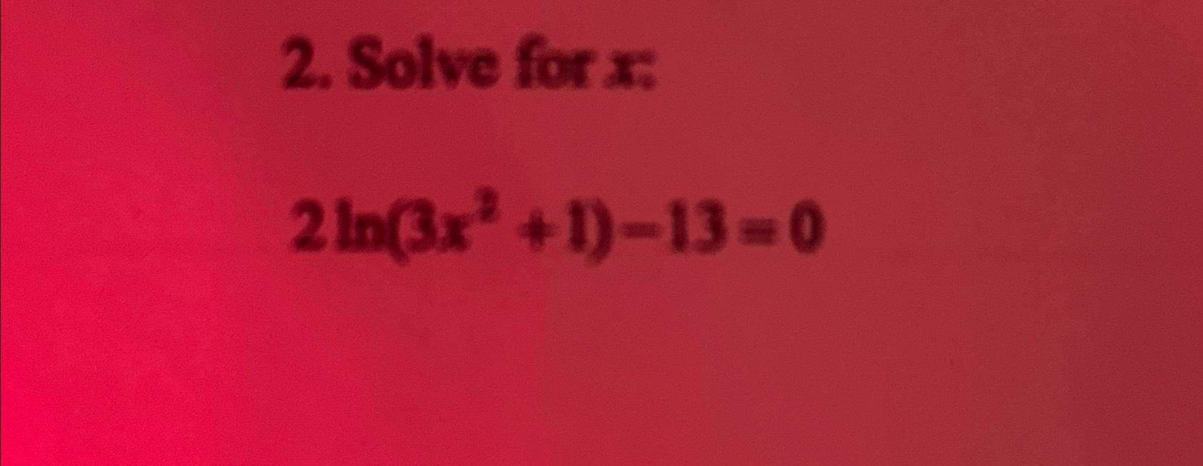 Solved Solve for x ﻿:2ln(3x2+1)-13=0 | Chegg.com