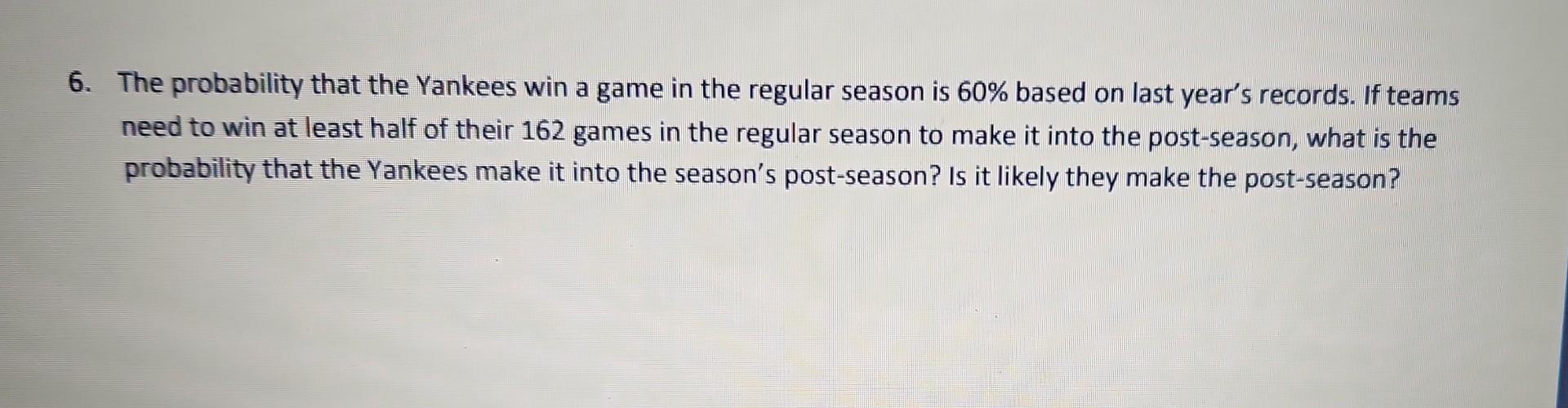 Solved 6. The probability that the Yankees win a game in the | Chegg.com