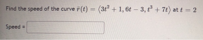Solved Find the speed of the curve F(t) = (3+² +1, 6t – 3, ť | Chegg.com