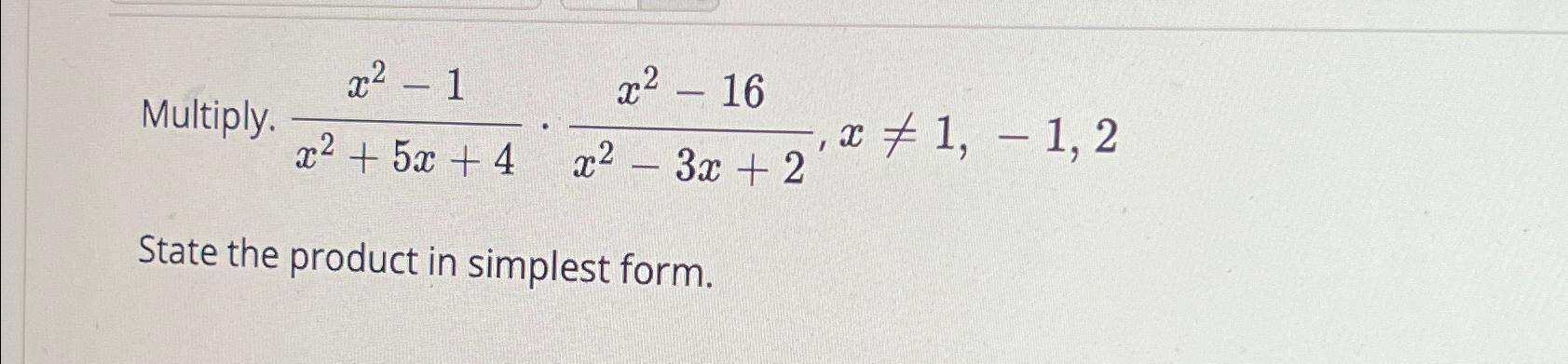 Solved Multiply. x2-1x2+5x+4*x2-16x2-3x+2,x≠1,-1,2State the | Chegg.com