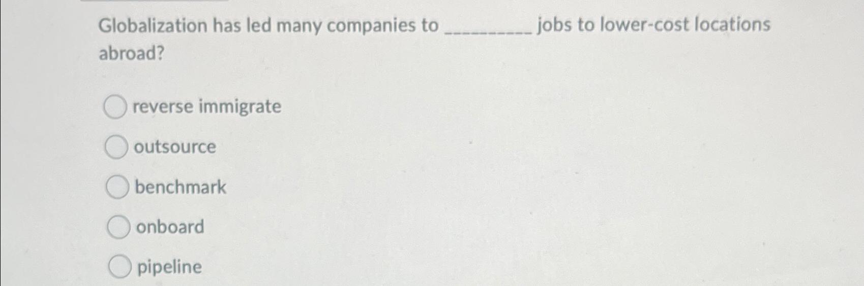 Solved Globalization has led many companies to jobs to | Chegg.com