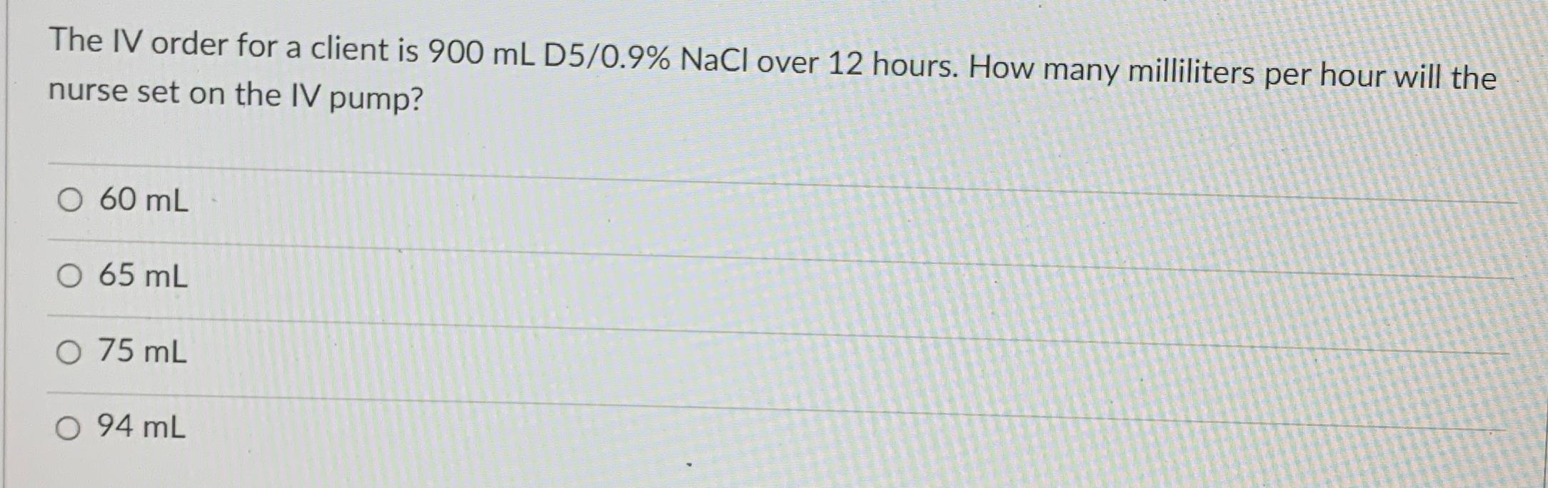 Solved The IV order for a client is 900mL D5/0.9% ﻿NACl over | Chegg.com