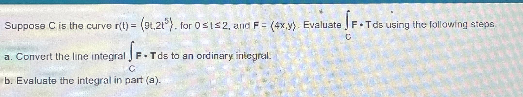 Solved Suppose C ﻿is the curve r(t)=(:9t,2t5:), ﻿for 0≤t≤2, | Chegg.com