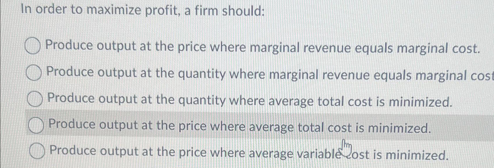 Solved In order to maximize profit, a firm should:Produce | Chegg.com