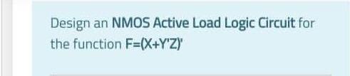 Solved Design an NMOS Active Load Logic Circuit for the | Chegg.com