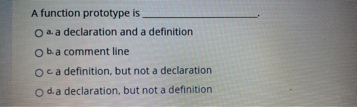 Solved A function prototype is a. a declaration and a | Chegg.com