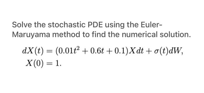 Solved Solve the stochastic PDE using the Euler- Maruyama | Chegg.com