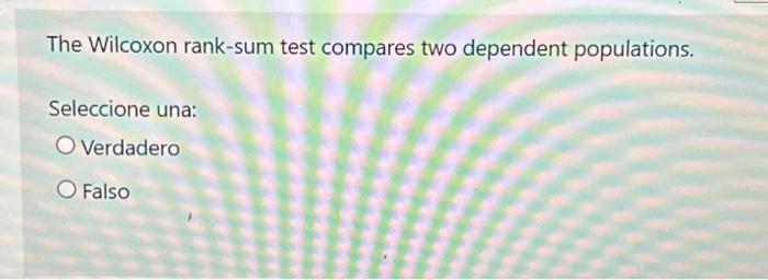 Solved The Wilcoxon rank-sum test compares two dependent | Chegg.com