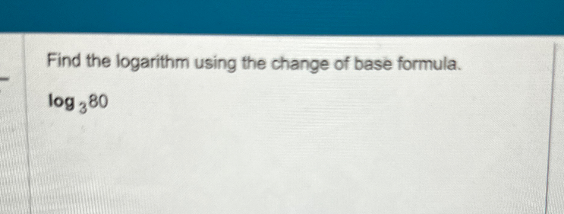 Solved Find the logarithm using the change of base | Chegg.com