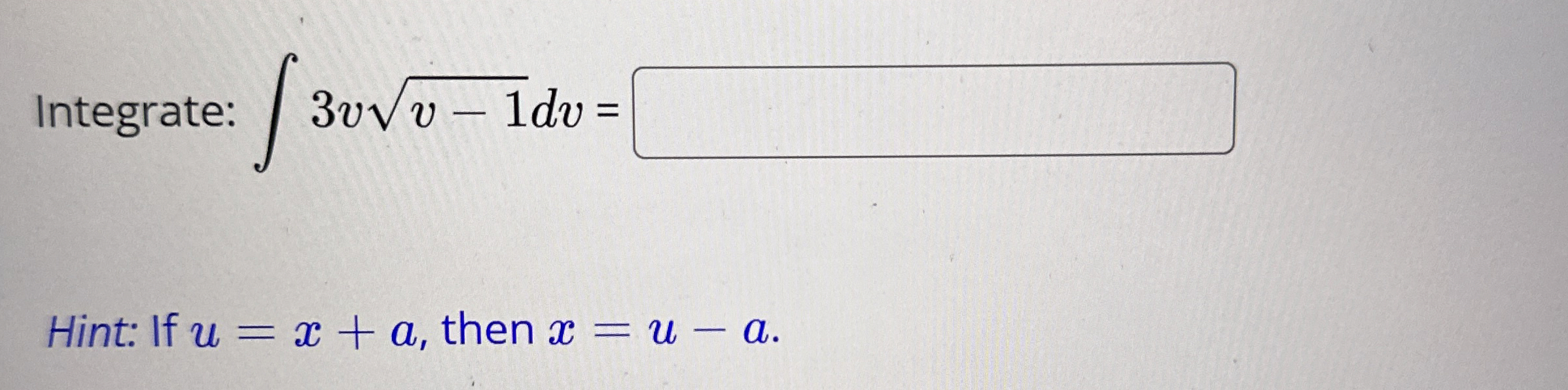 Solved ﻿Integrate: ∫﻿﻿3vv-12dv=Hint: If u=x+a, ﻿then | Chegg.com