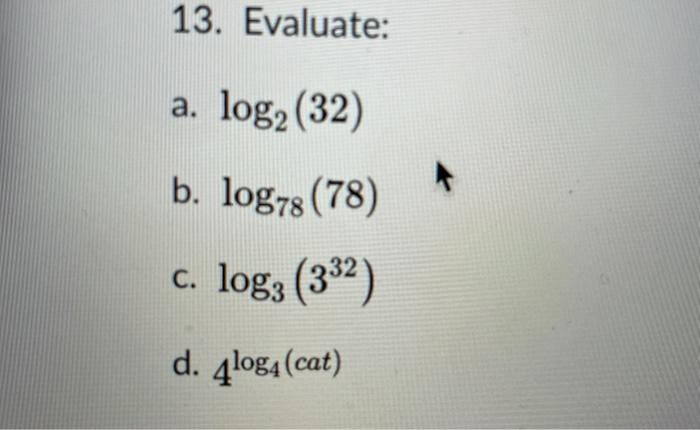 Solved 13. Evaluate: a. log2 (32) b. log78 (78) c. log; | Chegg.com