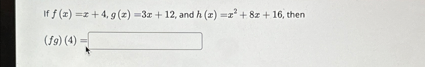 Solved If f(x)=x+4,g(x)=3x+12, ﻿and h(x)=x2+8x+16, | Chegg.com