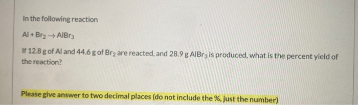 Solved In the following reaction Al + Br2 → AlBr3 If 12.8 g | Chegg.com