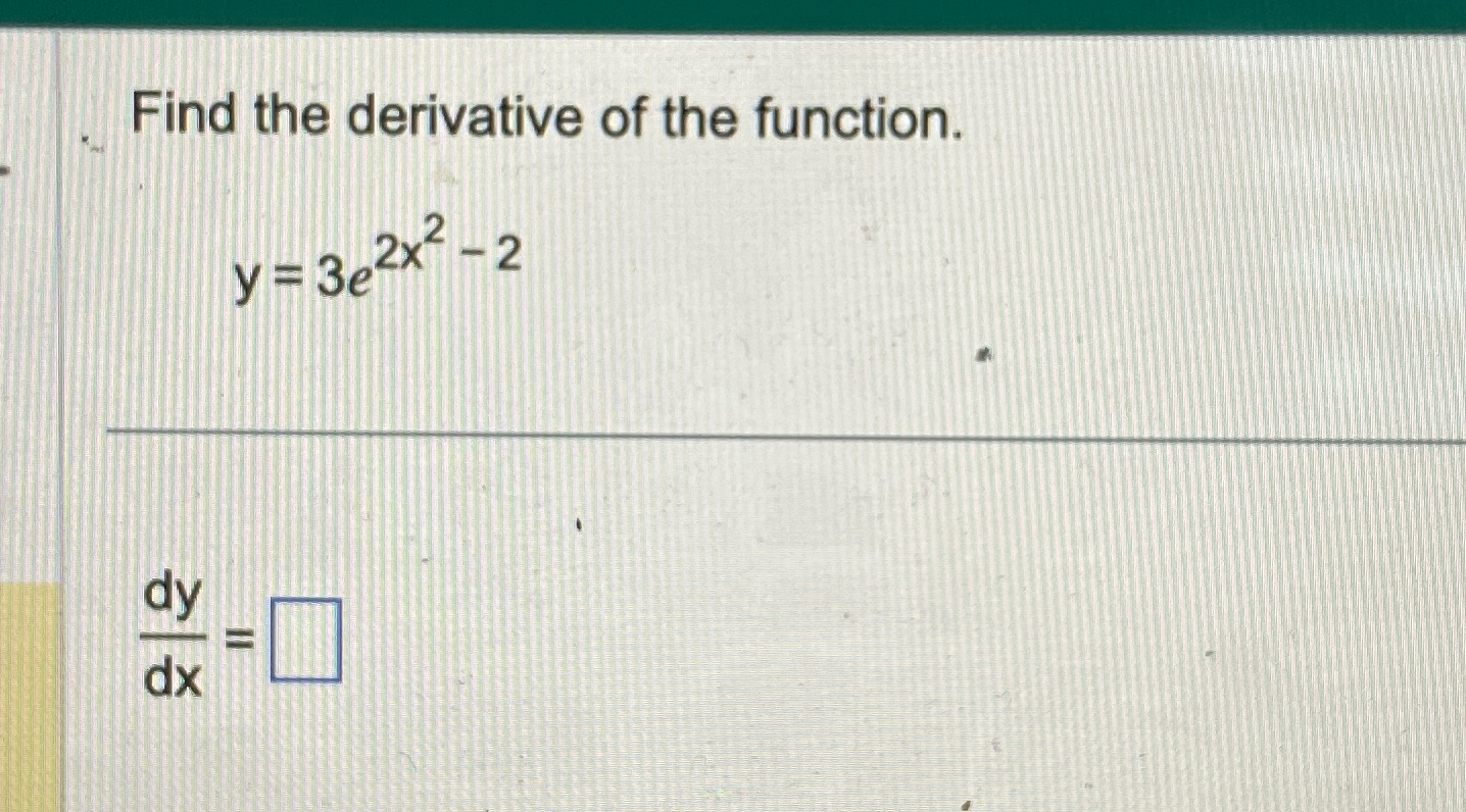 Solved Find the derivative of the function.y=3e2x2-2dydx= | Chegg.com