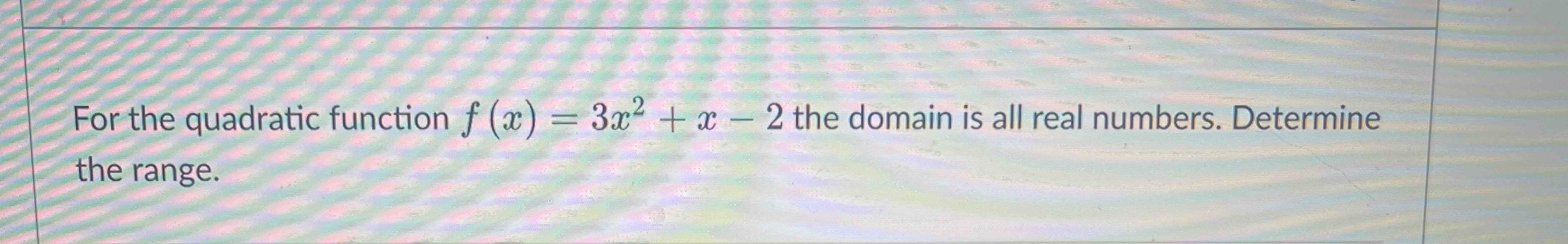Solved For the quadratic function f(x)=3x2+x-2 ﻿the domain | Chegg.com