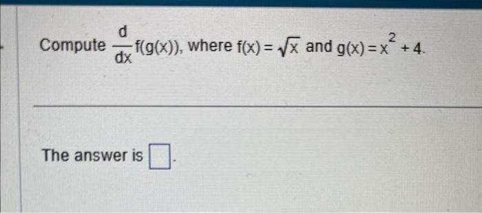 Solved Compute dxdf(g(x)), where f(x)=x and g(x)=x2+4. The | Chegg.com
