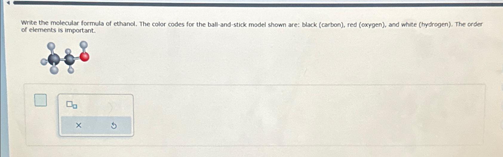 Solved Write the molecular formula of ethanol. The color | Chegg.com