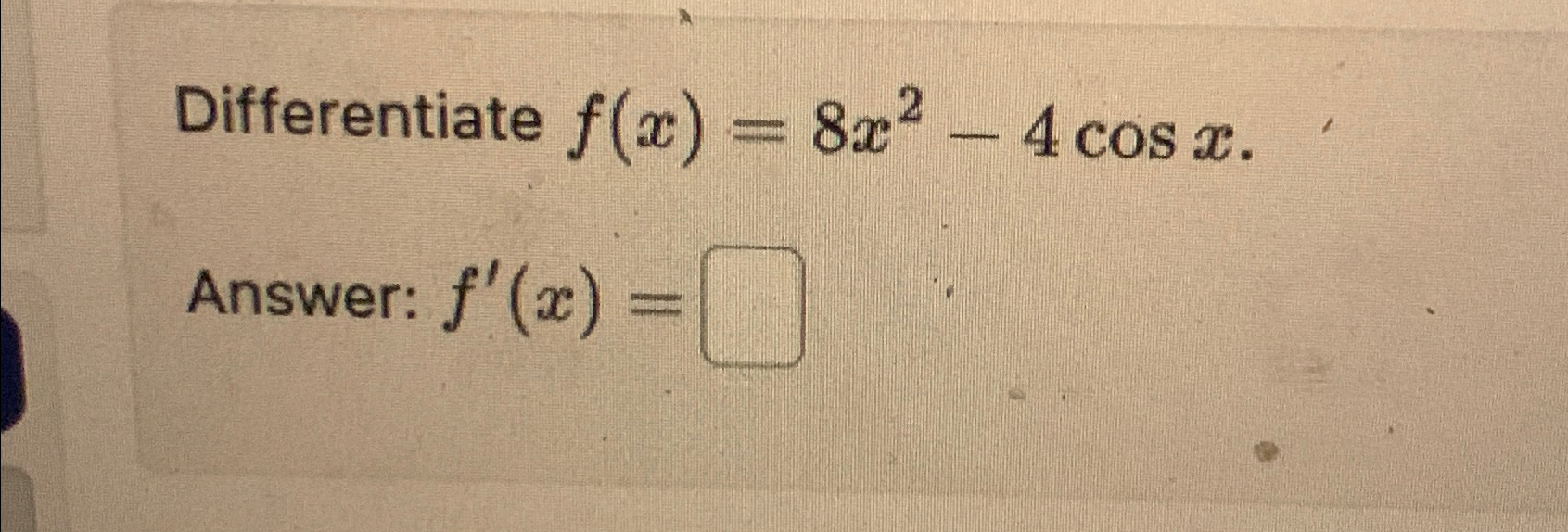 Solved Differentiate f(x)=8x2-4cosxAnswer: f'(x)= | Chegg.com