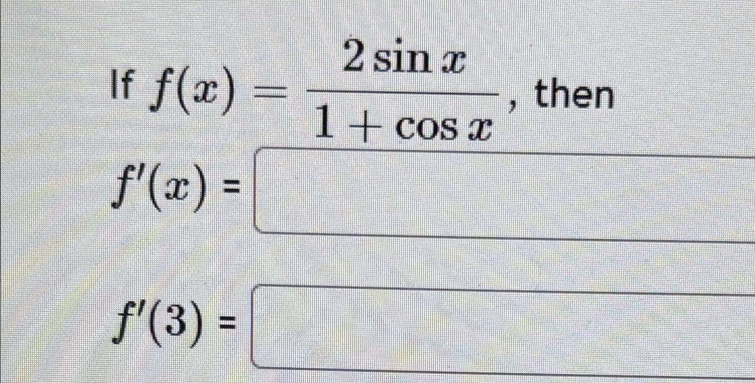 Solved If f(x)=2sinx1+cosx, ﻿thenf'(x)=f'(3)= | Chegg.com