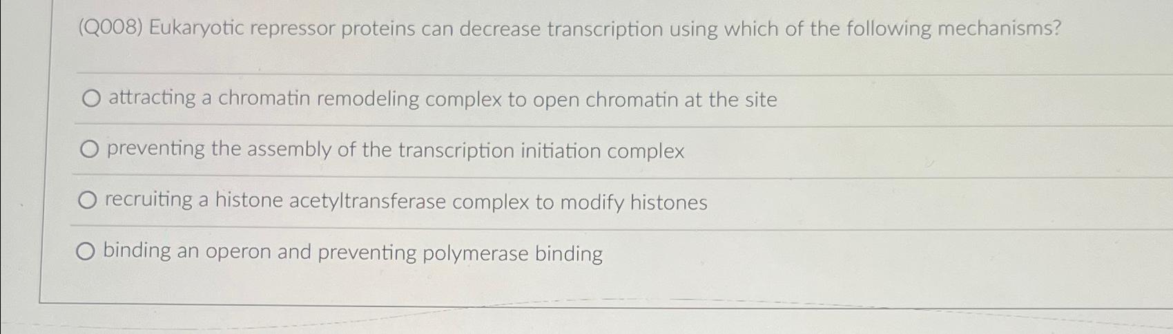 Solved (Q008) ﻿Eukaryotic repressor proteins can decrease | Chegg.com