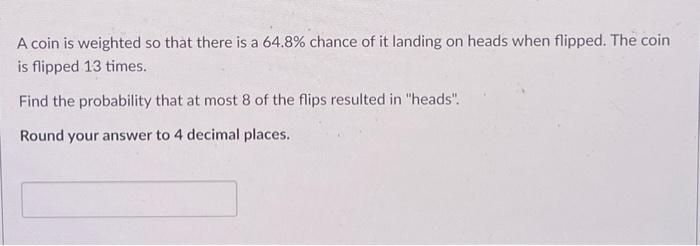 Solved A coin is weighted so that there is a 64.8% chance of | Chegg.com