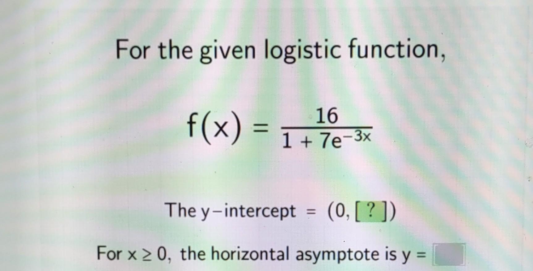 Solved For the given logistic function, f(x)=1+7e−3x16 The | Chegg.com