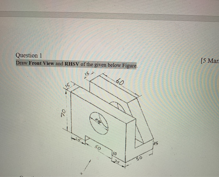 Solved Question 1 Draw Front View and RHSV of the given | Chegg.com