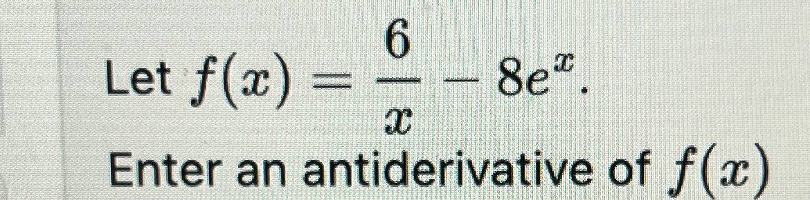 Solved Let f(x)=6x-8ex.Enter an antiderivative of f(x) | Chegg.com Solved Let f(x)=6x-8ex.Enter an antiderivative of f(x) | Chegg.com