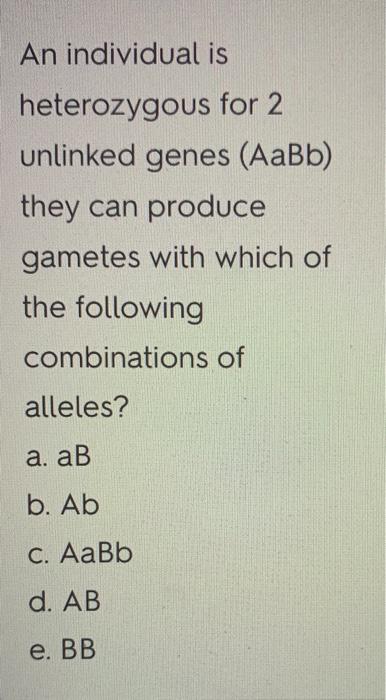 Solved An individual is heterozygous for 2 unlinked genes | Chegg.com