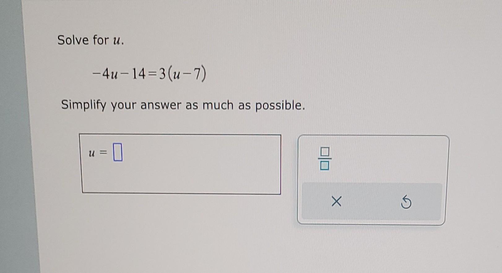 Solved Solve for u. −4u−14=3(u−7) Simplify your answer as | Chegg.com