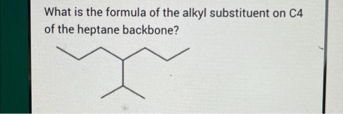 Solved What is the formula of the alkyl substituent on C4 of | Chegg.com