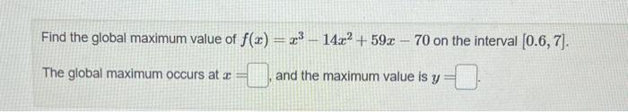 Solved Find the global maximum value of f(x)=x3−14x2+59x−70 | Chegg.com