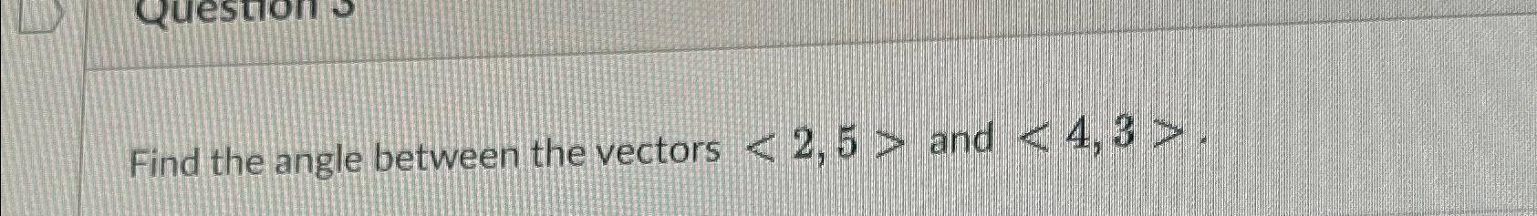 Solved Find the angle between the vectors (:2,5:) ﻿and | Chegg.com